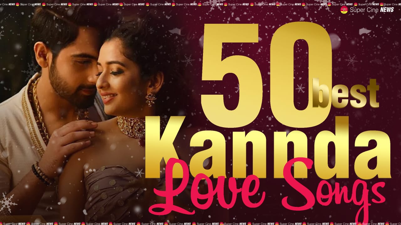 50 Best Kannada Love Songs List - Super Cine News